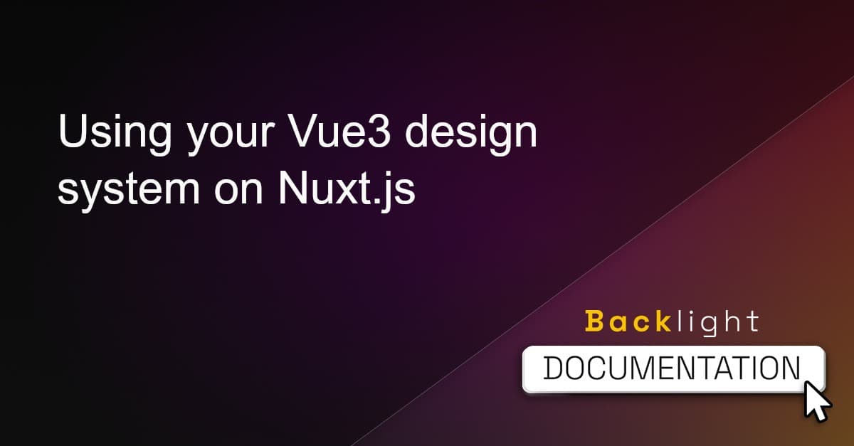 Using your Vue3 design system on Nuxt.js | Backlight.dev Documentation